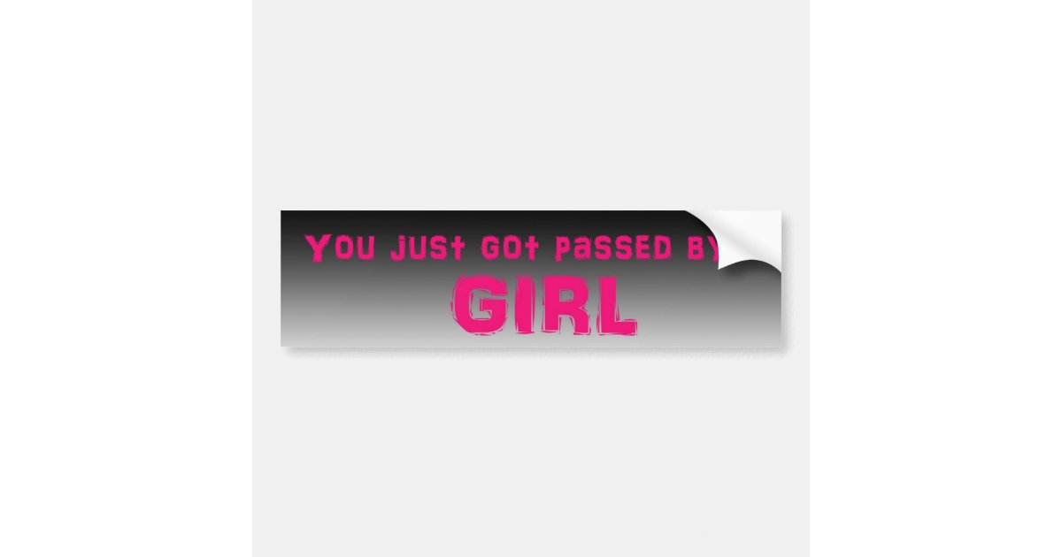 You Just Got Passed By A Girl Bumper Sticker | Zazzle