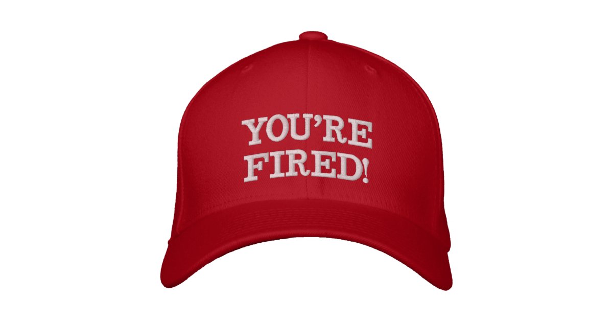 YOU'RE FIRED! EMBROIDERED HAT | Zazzle