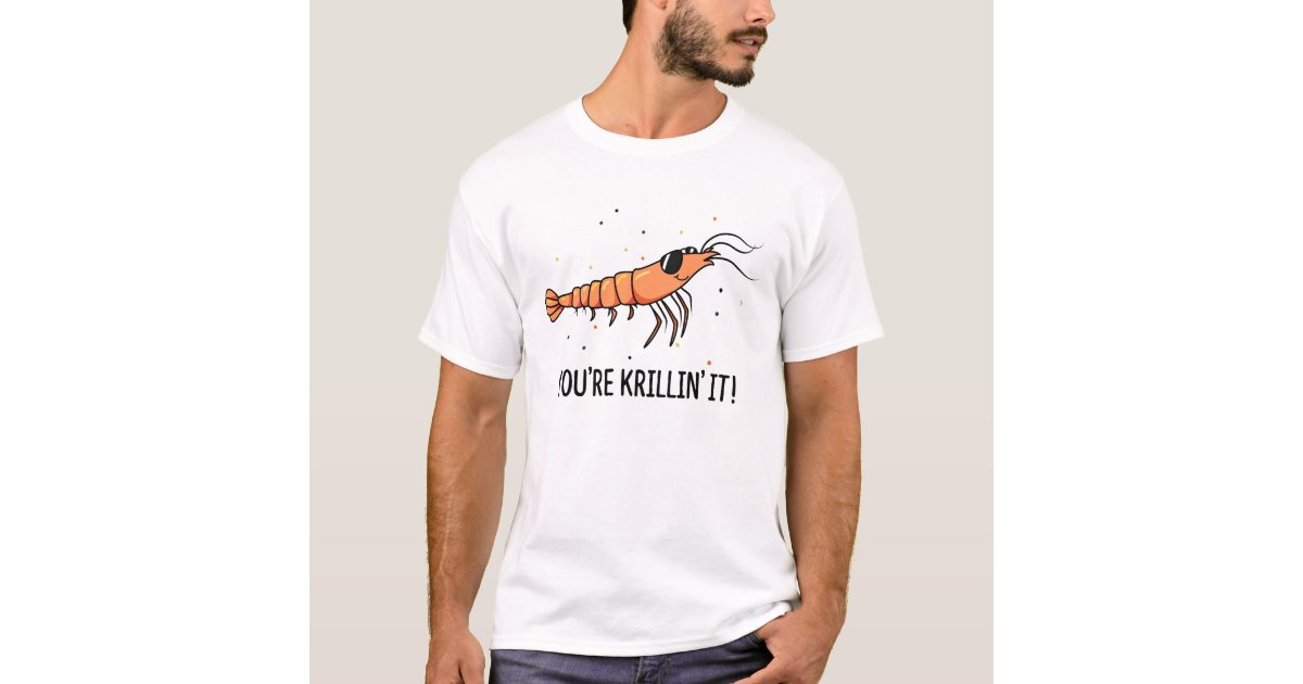 You're Krillin It Funny Krill Pun T-Shirt | Zazzle
