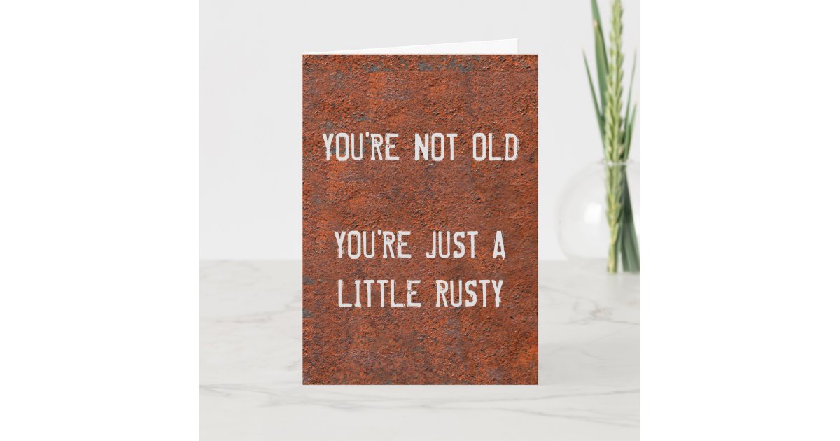 You're not old You're a little Rusty Card | Zazzle